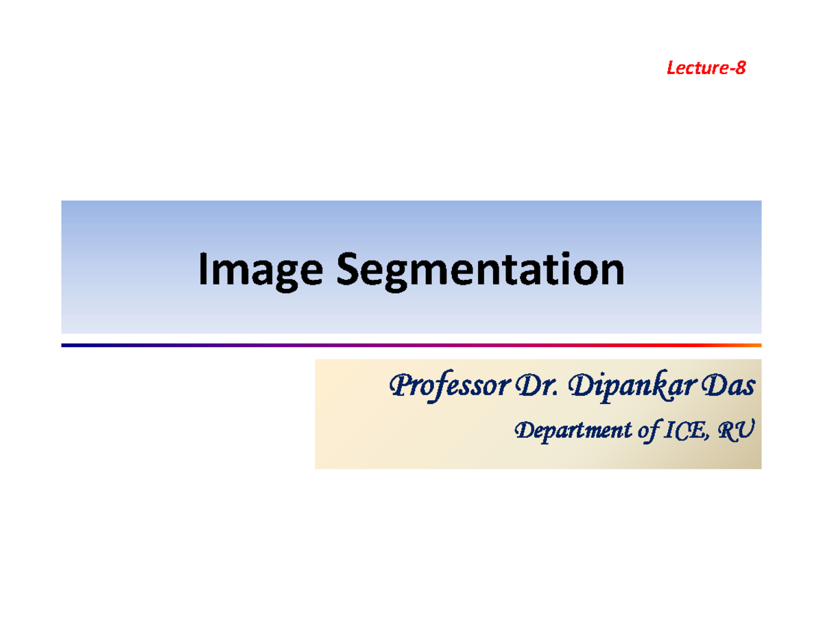 8 - DSP - Image Segmentation Professor Dr. Dipankar Das Department of ICE, RU Lecture ...