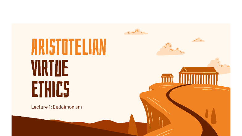 Virtue Ethics Lecture 1: Eudaimonism Overview - Final 2024 - Studocu