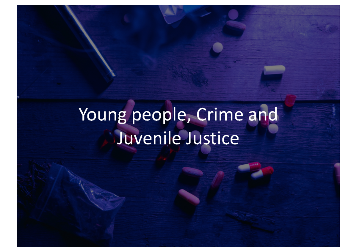 Lecture Slides for Module 5 - Young people, Crime and Juvenile Justice Youth crime in our time ...