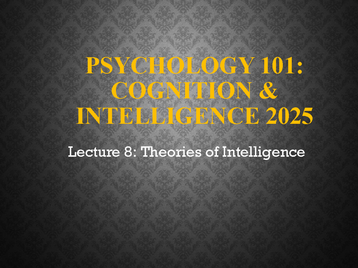 PSYCHOLOGY 101: COGNITION & INTELLIGENCE 2025 - Lecture 8: Theories of ...
