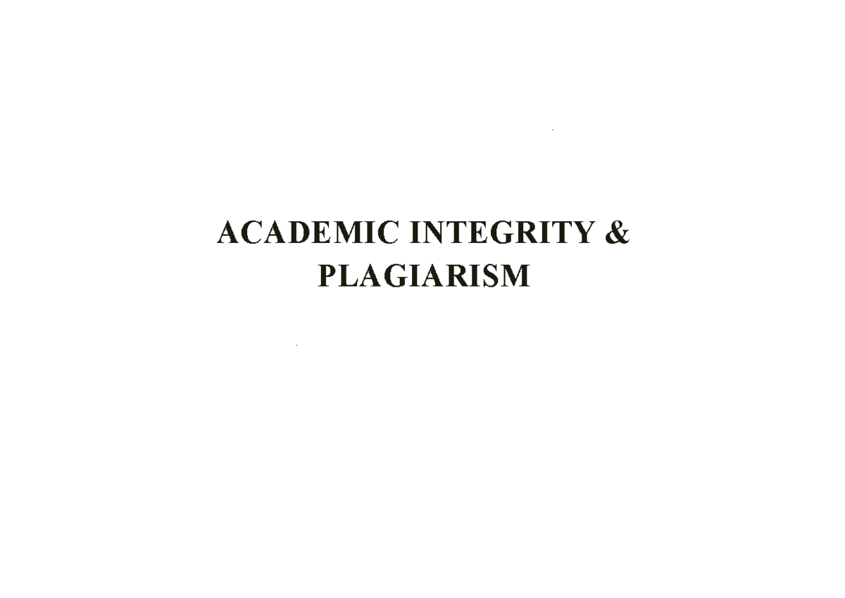 Academic Intergrity and Plagarism - ACADEMIC INTEGRITY & PLAGIARISM WHAT IS ACADEMIC INTEGRITY ...