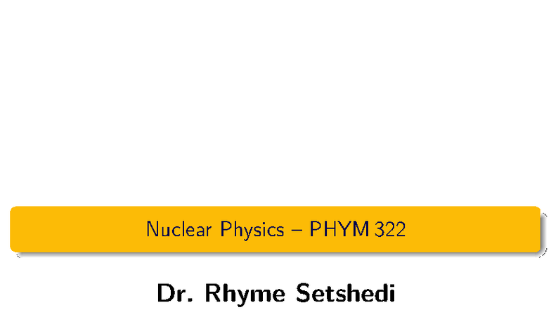 Nuclear Physics Lecture Notes PHYM 322 by Dr. Rhyme Setshedi - Studocu