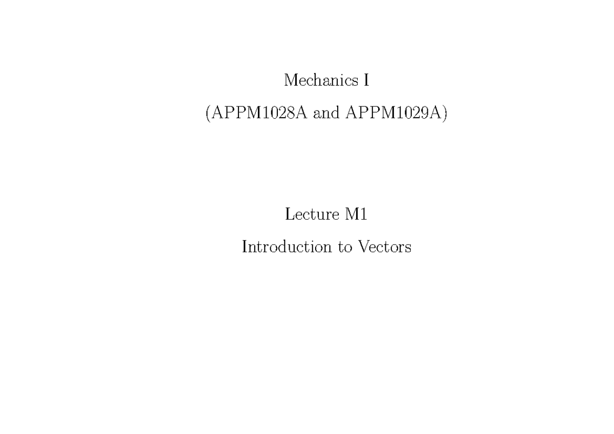 Mechanics I (APPM1028A and APPM1029A) Lecture M1: Intro to Vectors ...