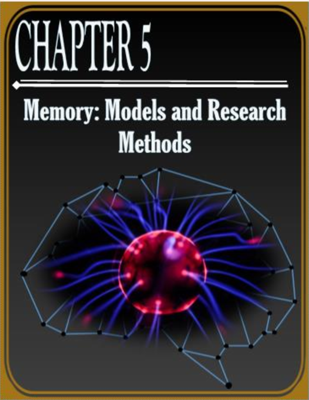 Chapter 5 Memory - dynamic mechanisms associated with storing, retaining, and retrieving ...