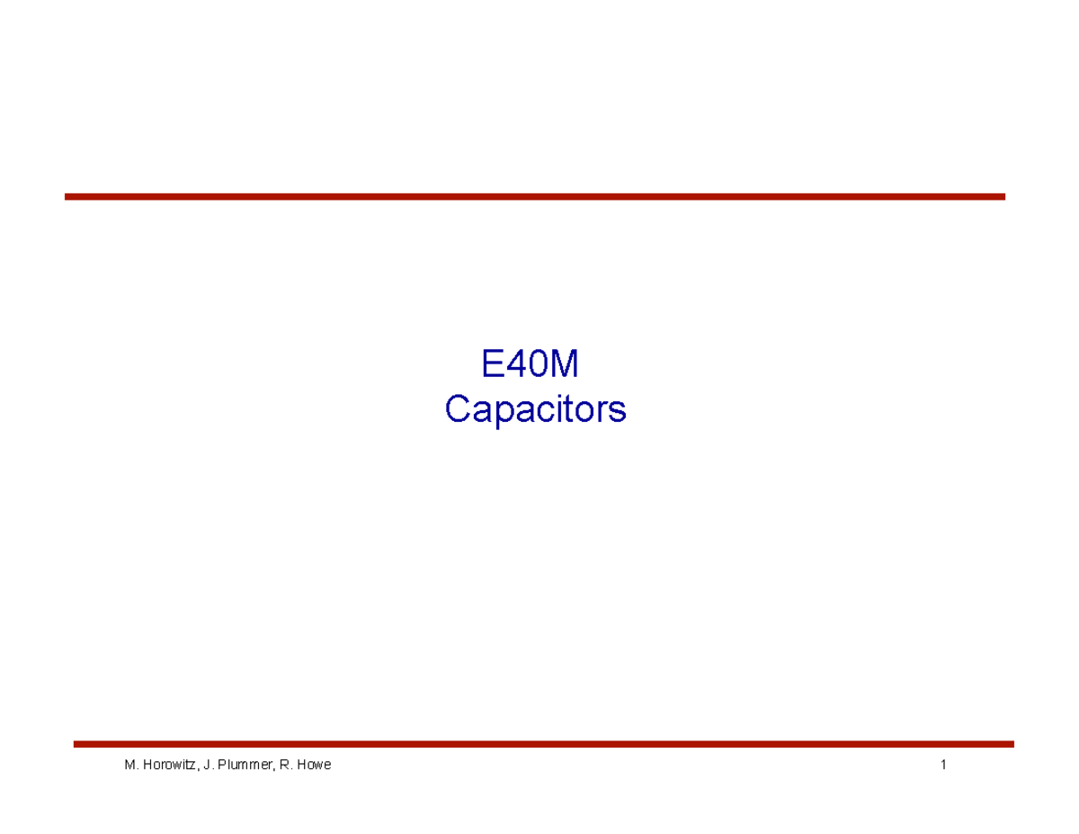 Lecture 12 - Nothing - E40M Capacitors Reading Reader: Chapter 6 – Capacitance A & L: 9.1, 9 ...