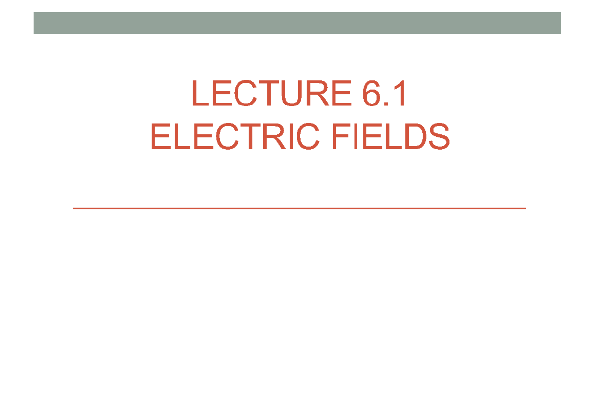 Lecture 6.1 Electric Field - LECTURE 6. ELECTRIC FIELDS Contents Electric charge Coulomb’s Law ...