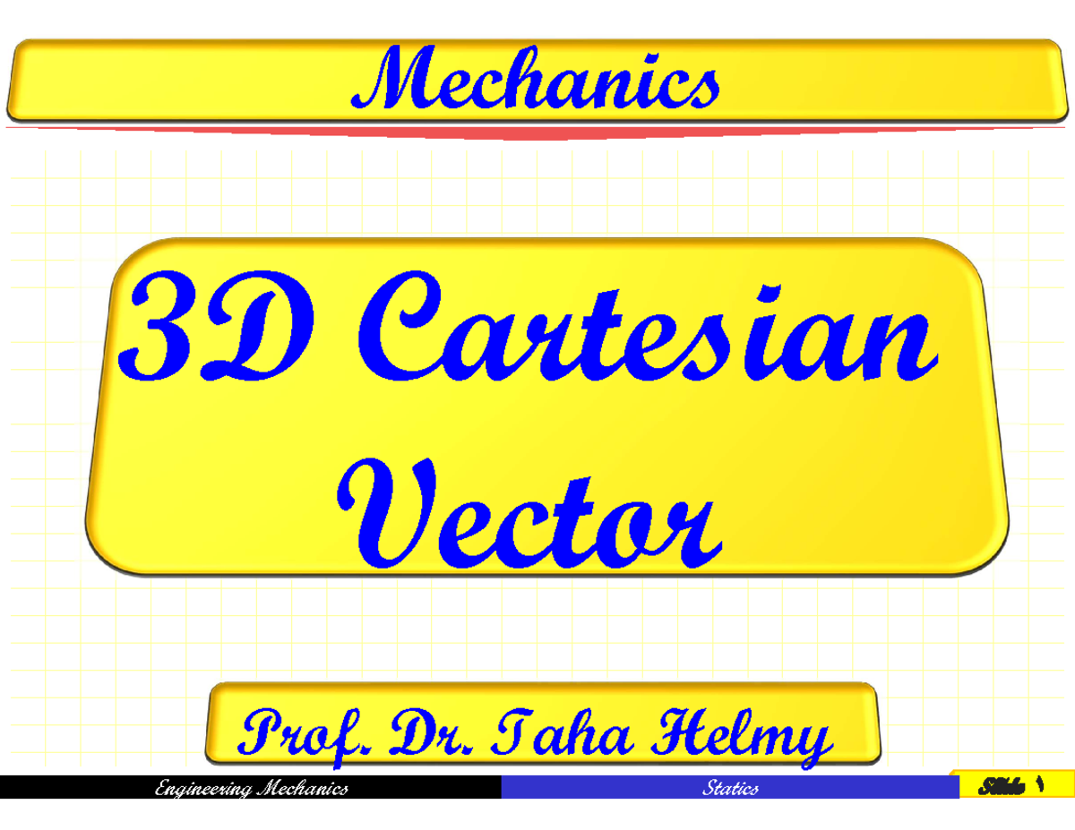 chapter 1 statics - 3D Cartesian Vector Prof. Dr. Taha Helmy Mechanics ...