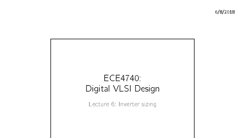 ECE4740: Digital VLSI Design Lecture 6 - Inverter Sizing Concepts - Studocu