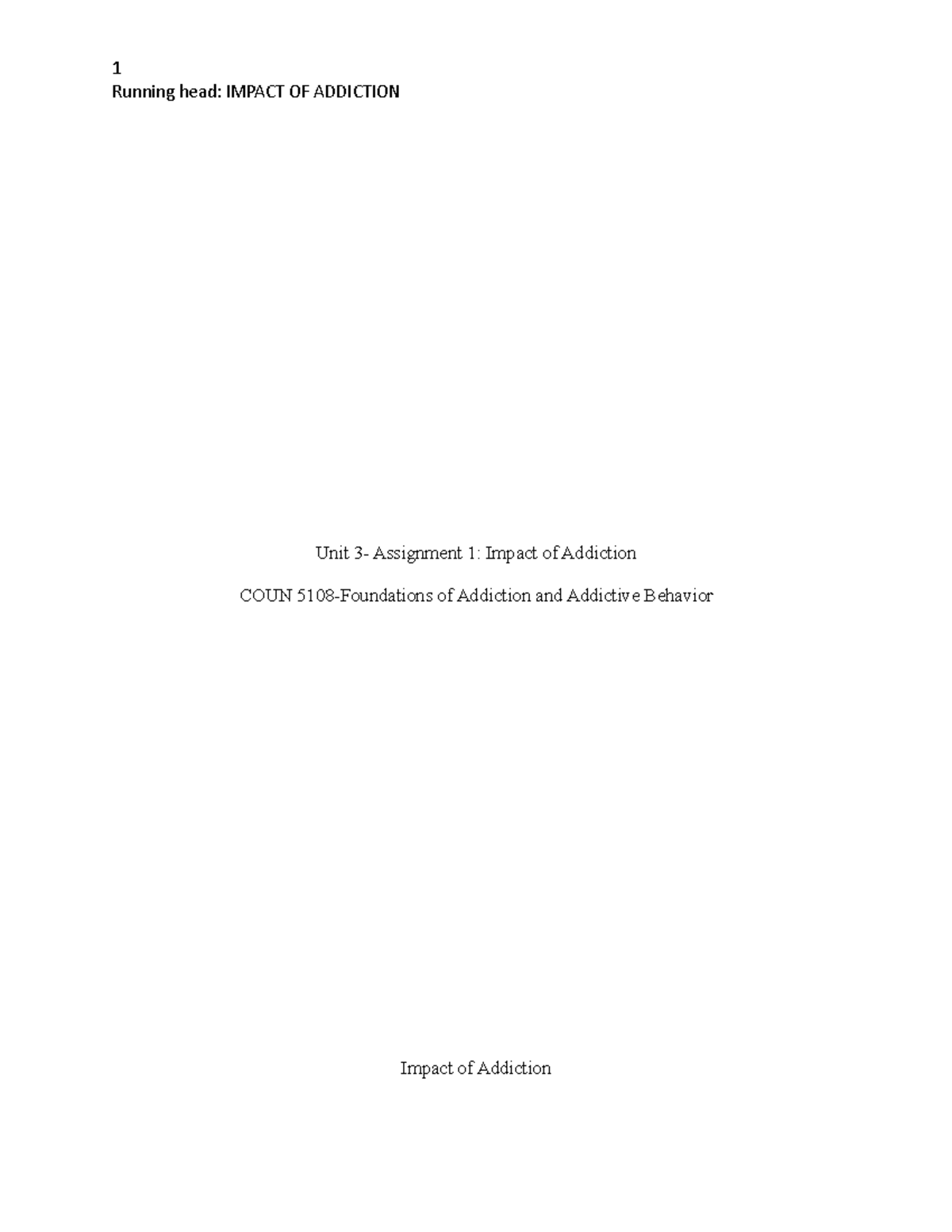 COUN 5108-Unit 3-Assignment 1 - Running head: IMPACT OF ADDICTION Unit 3- Assignment 1: Impact ...