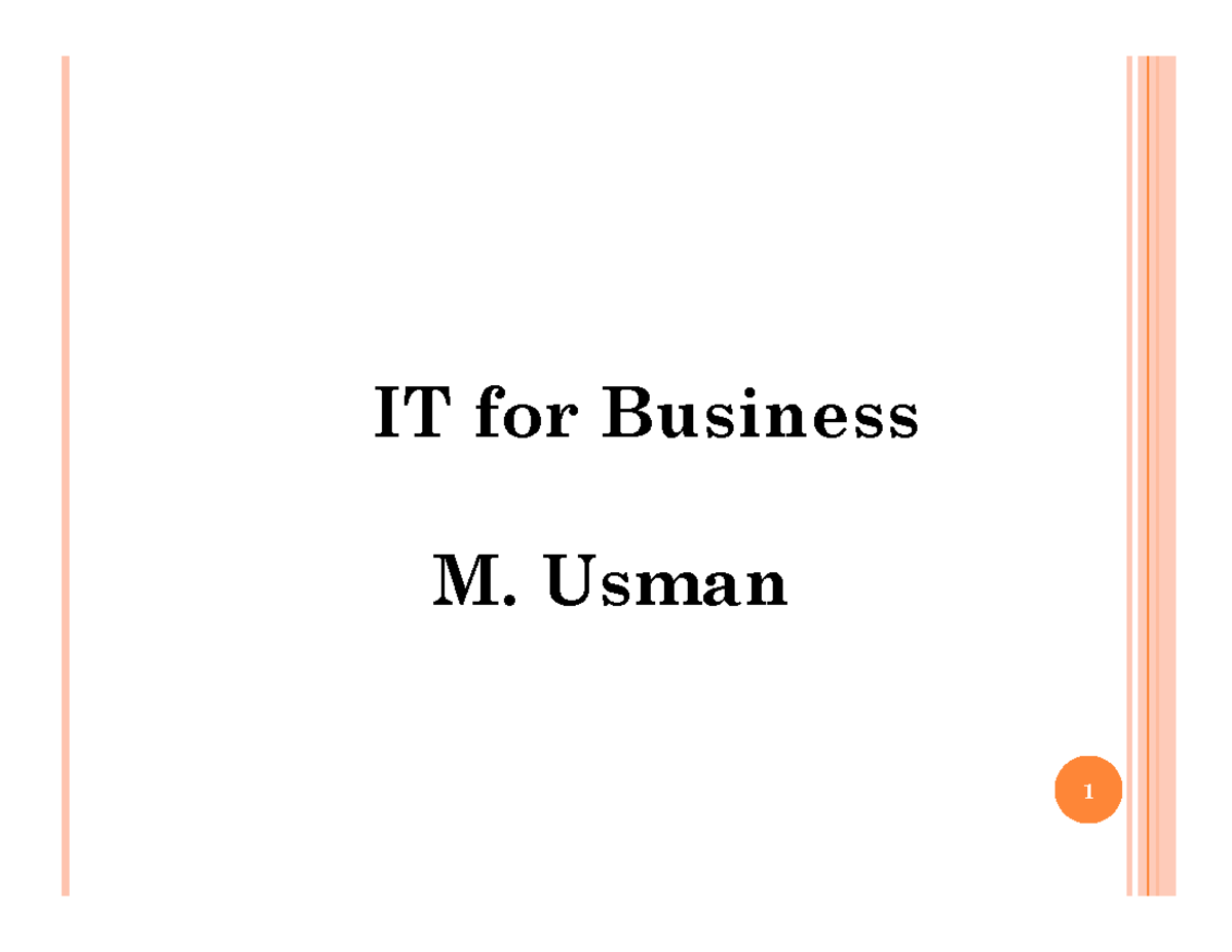 Lecture Slides Intro TO IT - 1 IT for Business M. Usman 2 Why It’s Important Knowing how ...