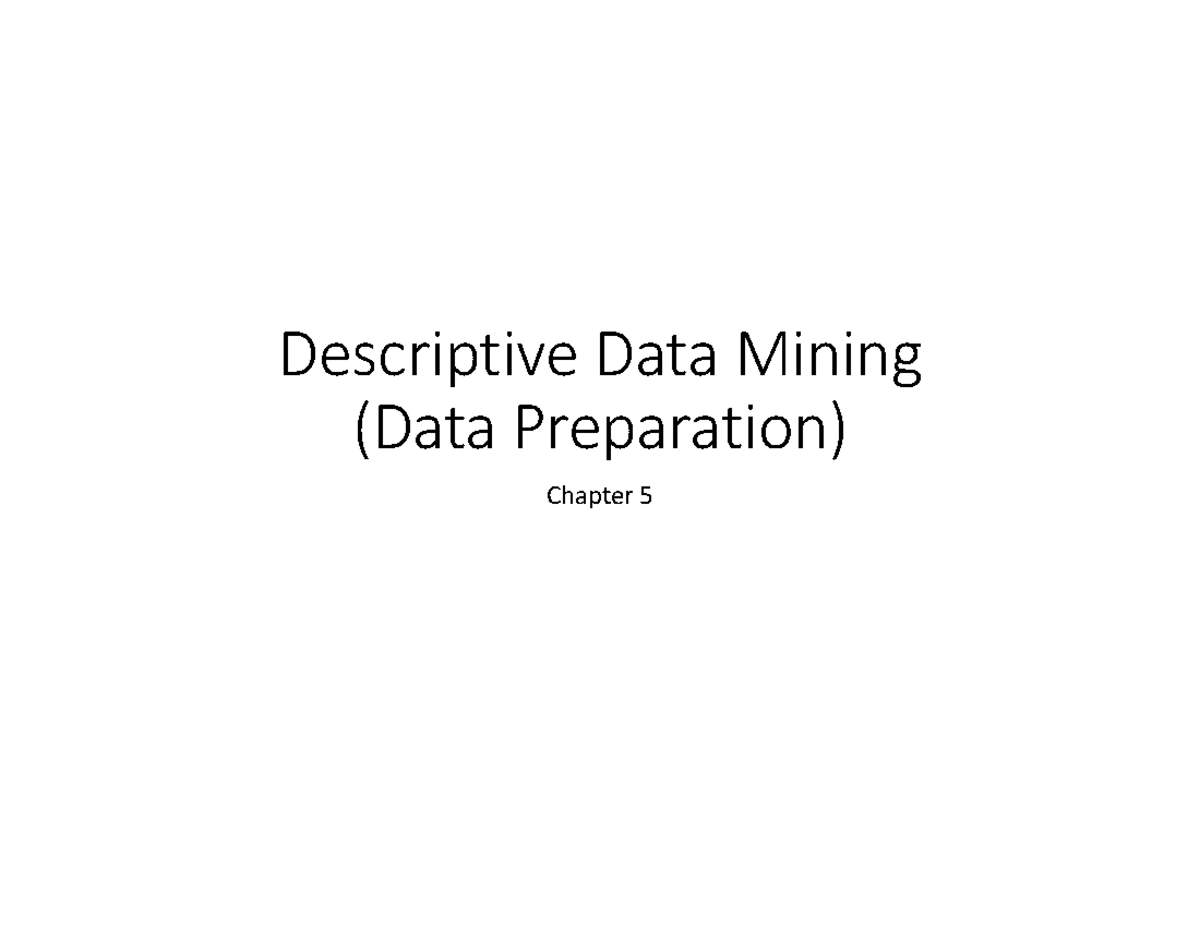 Ch 5 Data Mining - Descriptive Data Mining (Data Preparation) Chapter 5 Introduction ####### The ...