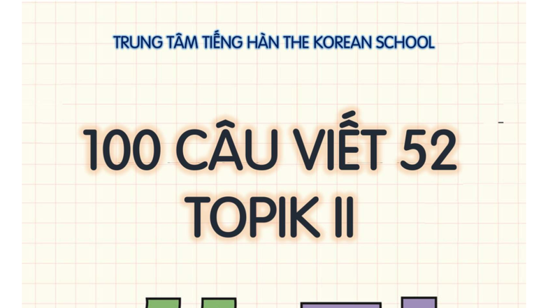 100 Câu Viết TOPIK II - Trung Tâm Tiếng Hàn The Korean School - Studocu