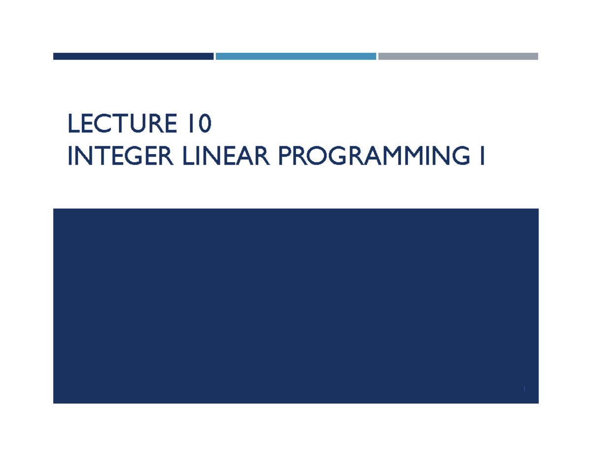 LECTURE 10: INTEGER LINEAR PROGRAMMING I - Concepts and Applications - Studocu