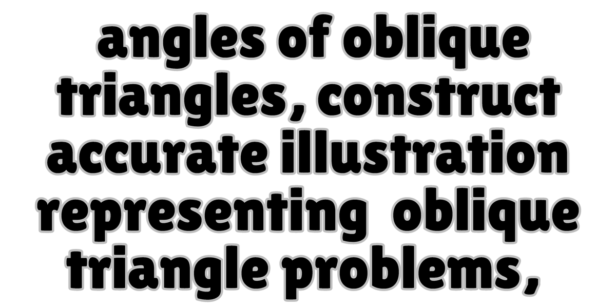 Angles of oblique triangles, construct accurate illustration representing - angles of oblique ...