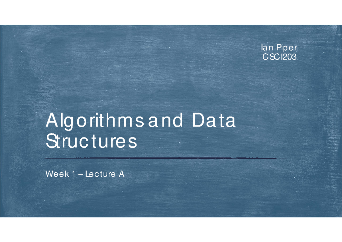Week01-A - Lecture notes - Ian Piper CSCI203 Algorithms and Data ...