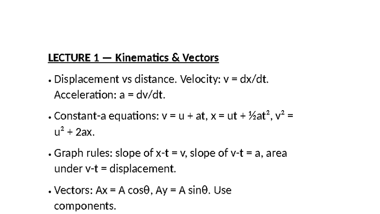 Summary - LECTURE 1 — Kinematics & Vectors • Displacement vs distance. Velocity: v = dx/dt ...