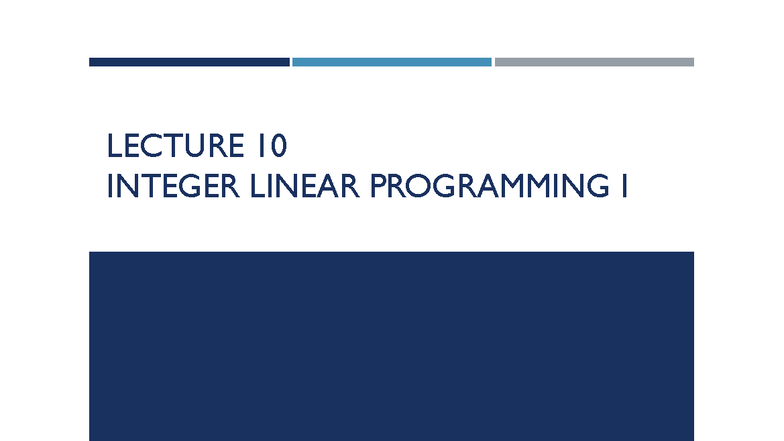 LECTURE 10 - INTEGER LINEAR PROGRAMMING I: KEY CONCEPTS & EXAMPLES ...