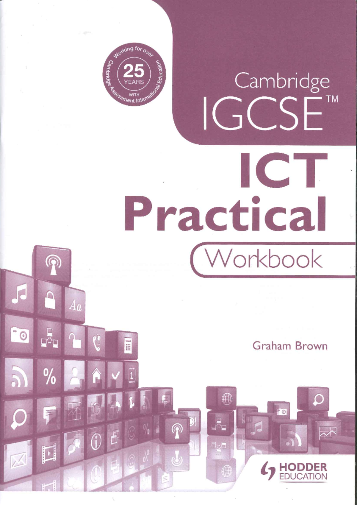 Cambridge IGCSE ICT Practical Workbook 1: Comprehensive Study Guide ...