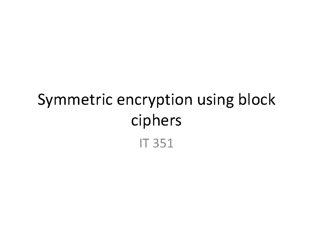 Symmetric Encryption with Block Ciphers IT 351: AES Overview and ...