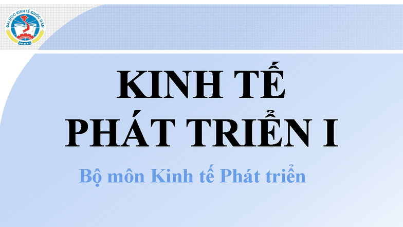 Ktpt 1 slide 1 - 1 Bộ môn Kinh tế Phát triển Thông tin chung về giảng ...