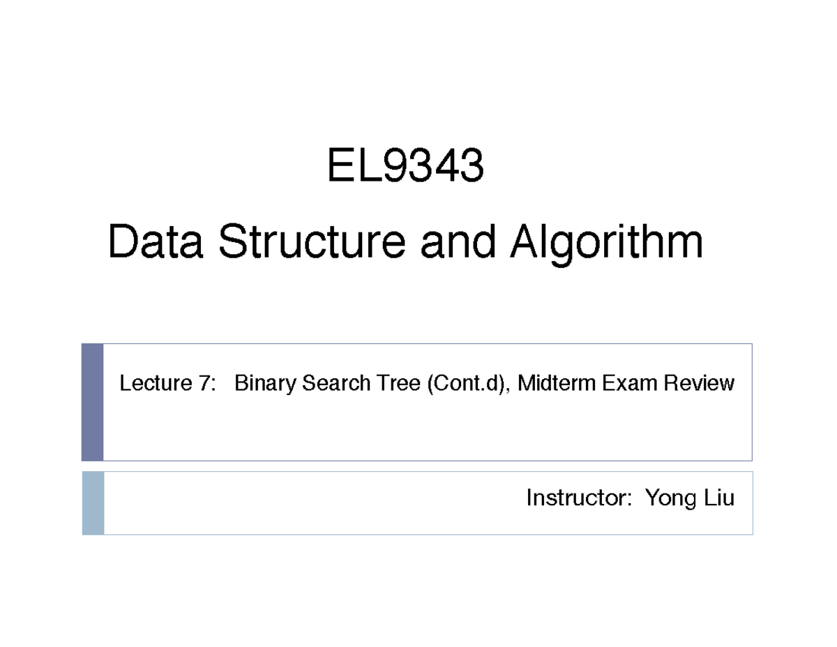 Lecture 7 - Instructor: Yong Liu Lecture 7: Binary Search Tree (Cont), Midterm Exam Review EL ...