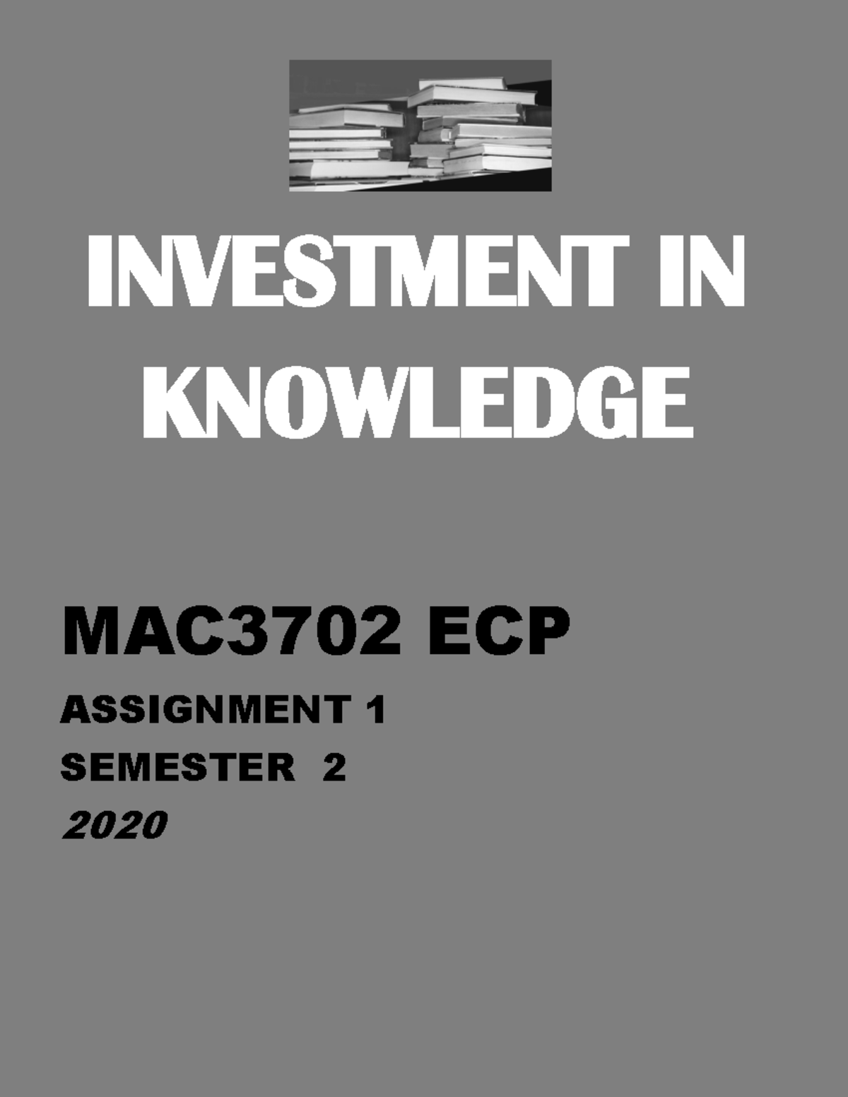 MAC3702 Assignment 1 Semester 1 & 2 - INVESTMENT IN KNOWLEDGE MAC3702 ECP ASSIGNMENT 1 SEMESTER ...