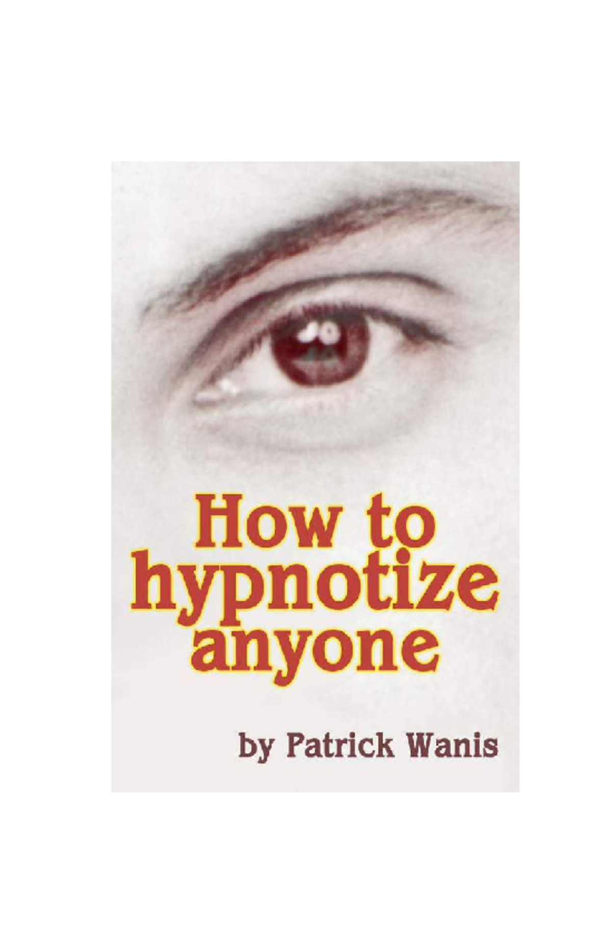 How to Hypnotize Anyone, Patrick Wanis - How to hypnotize anyone by Patrick Wanis ©WOW Media ...