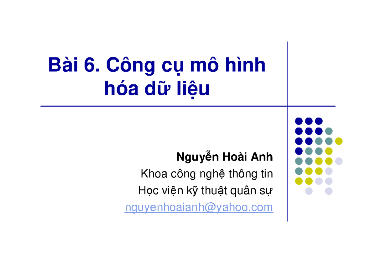 Tuan8 Mohinhhoa DL - aaaaaaaaaaaaa - Bài 6. Công c mô hình hóa d li u Nguy n Hoài Anh Khoa công ...
