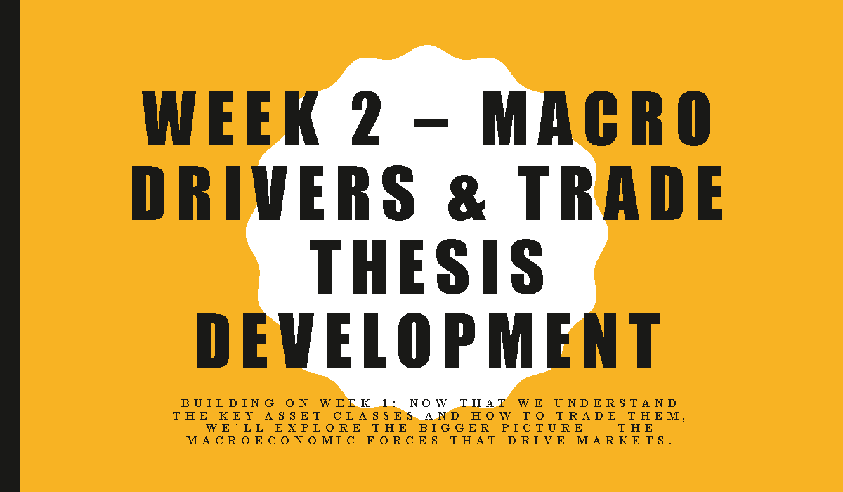 Week 2: Macro Drivers & Trade Thesis Development (Course Code: TBD ...
