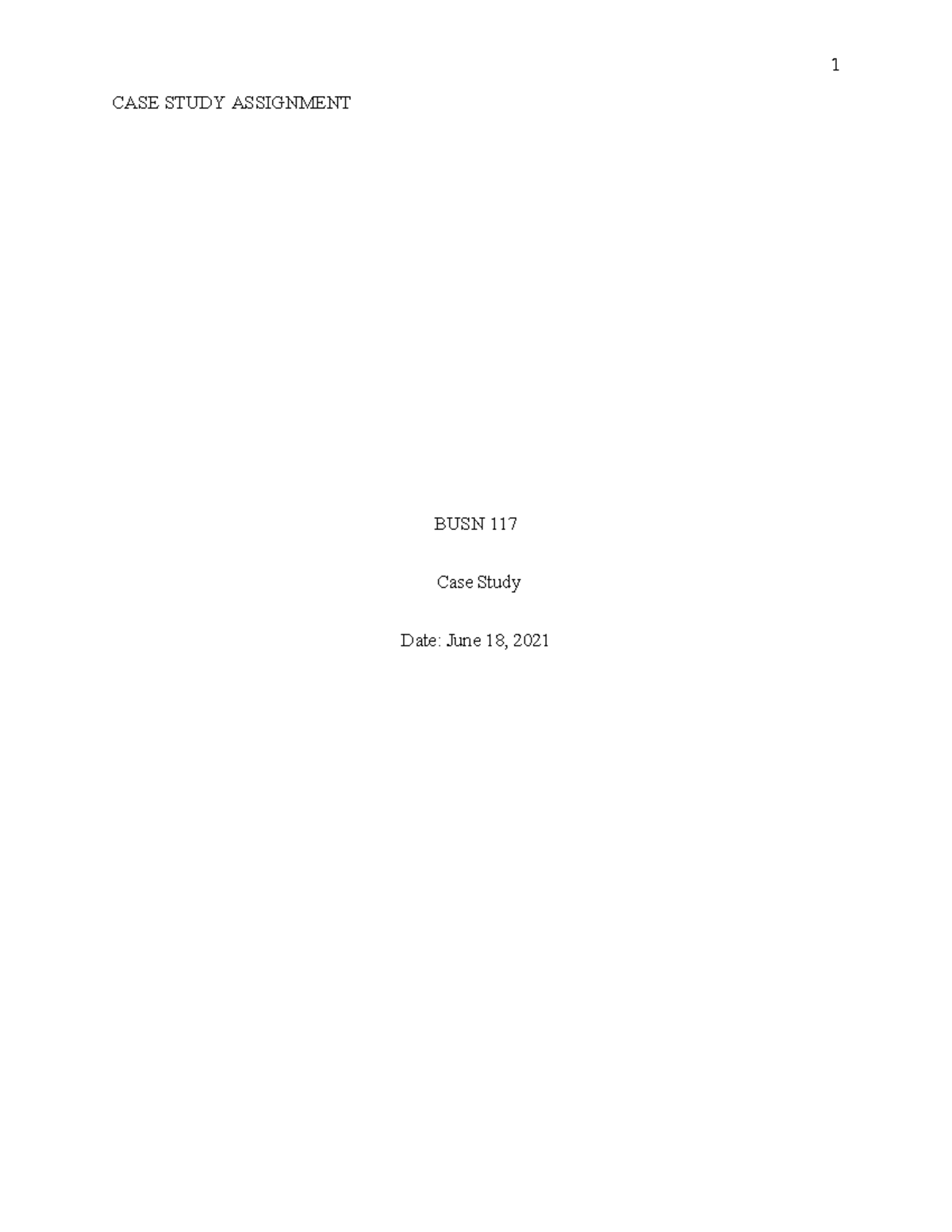 Case Study - 1 CASE STUDY ASSIGNMENT BUSN 117 Case Study Date: June 18 ...