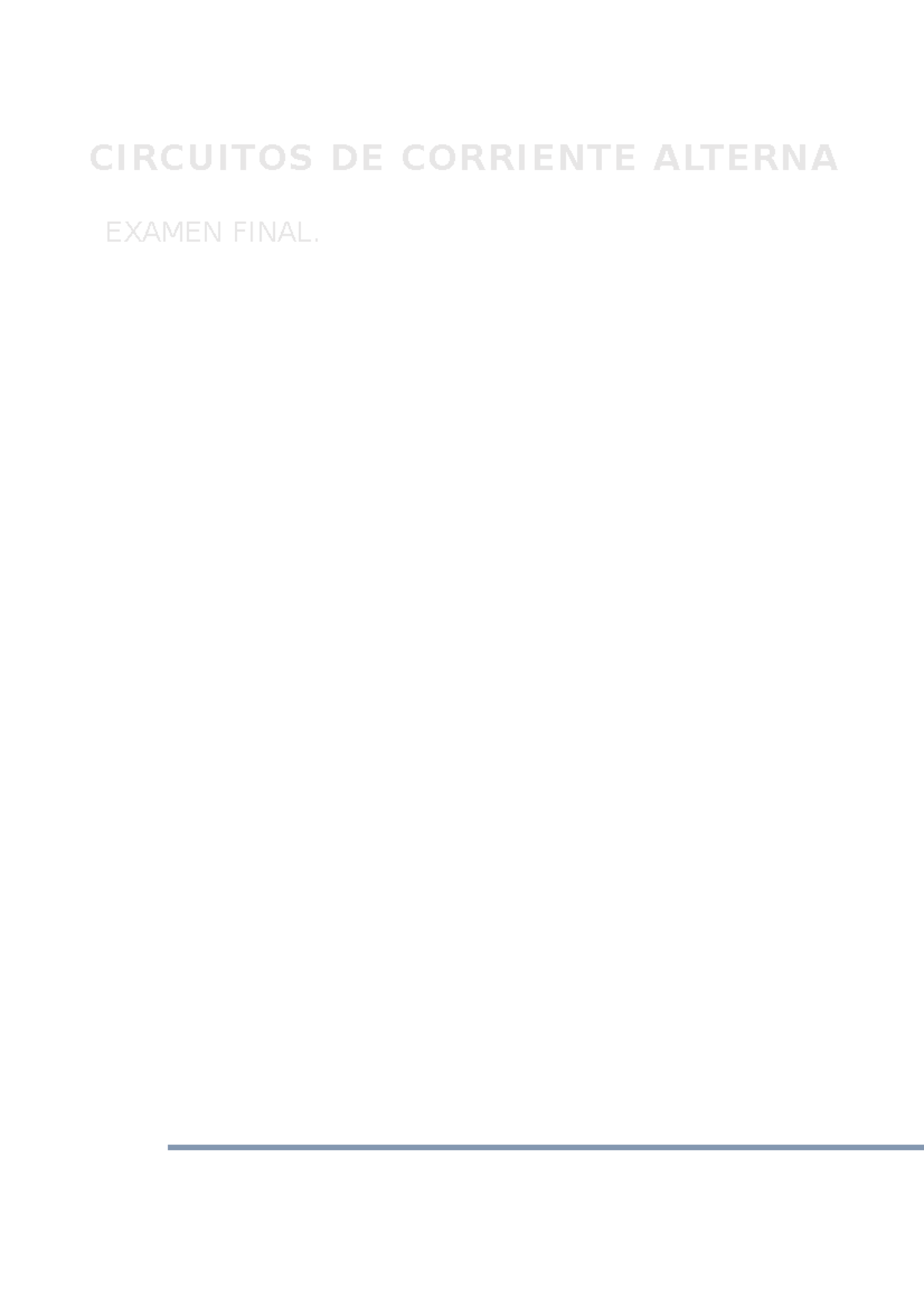 Examen. Corriente Continua - CIRCUITOS DE CORRIENTE ALTERNA EXAMEN FINAL. Instrucciones Dado el ...