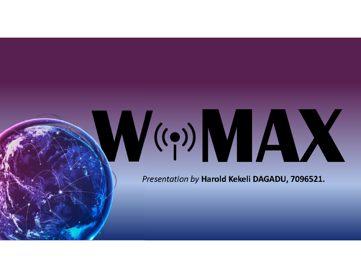 Wimax - Presentation by Harold Kekeli DAGADU, 7096521. WiMAX, or Worldwide Interoperability for ...