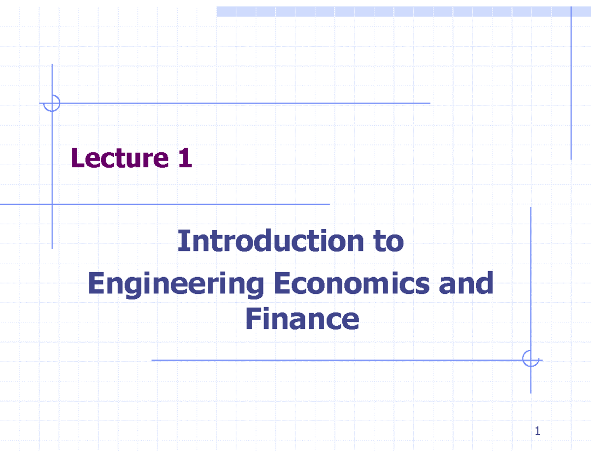 Lecture 1 engineers economics - Introduction to Engineering Economics and Finance Lecture 1 Why ...