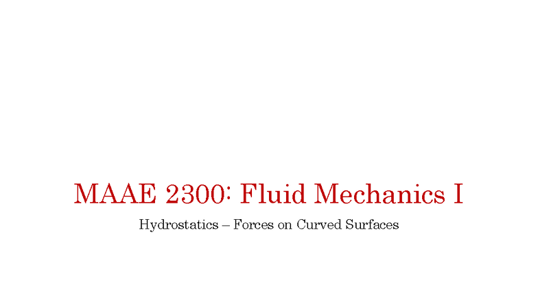 MAAE 2300: Fluid Mechanics I - Hydrostatic Forces on Curved Surfaces ...