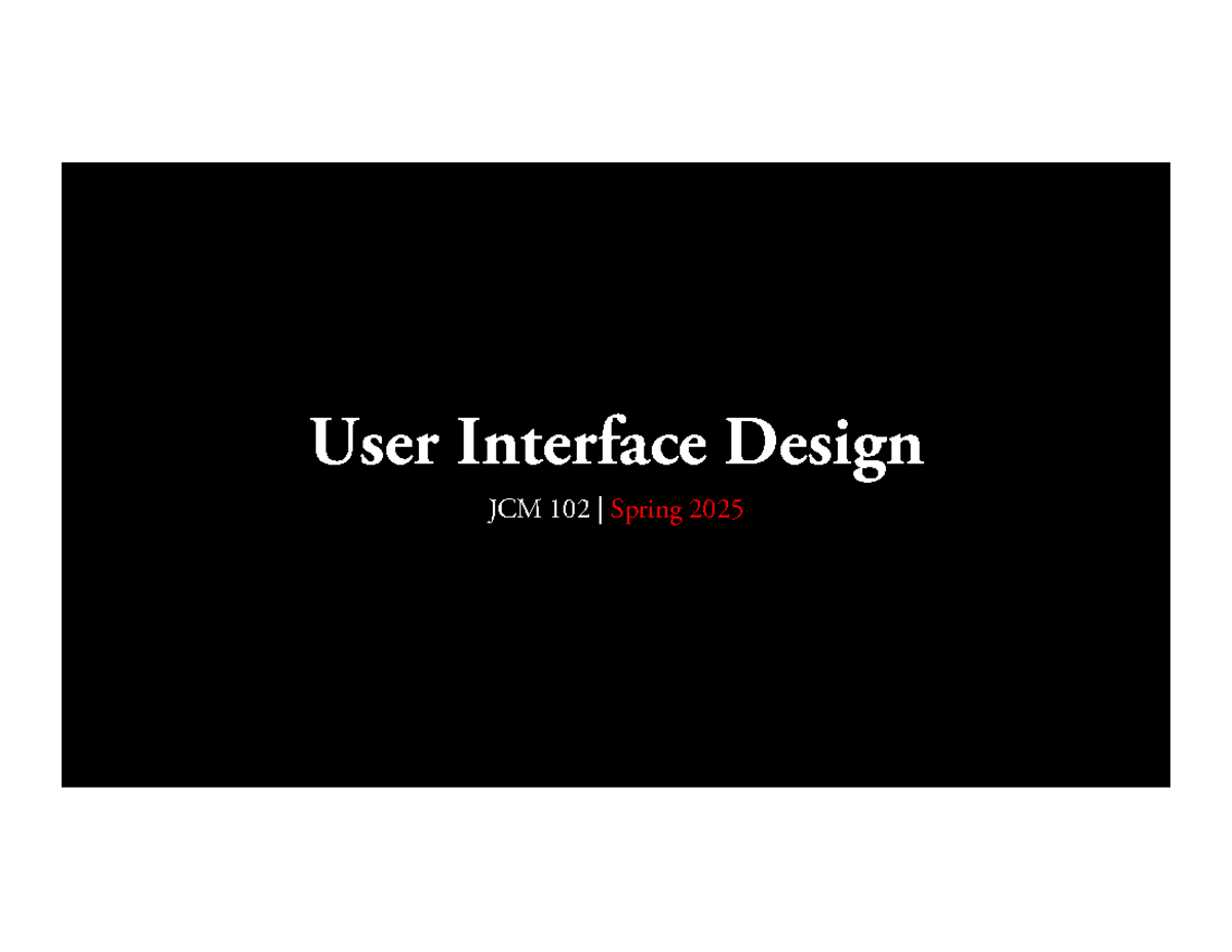User Interface Design Principles & Techniques - JCM 102 Spring 2025 ...