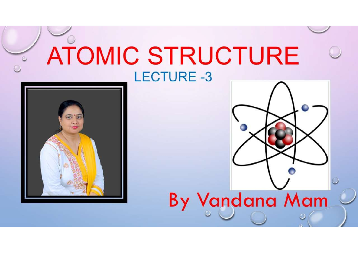 Atomic Structure L-3 AND L-4 - ATOMIC STRUCTURE LECTURE Vandana Mam ...