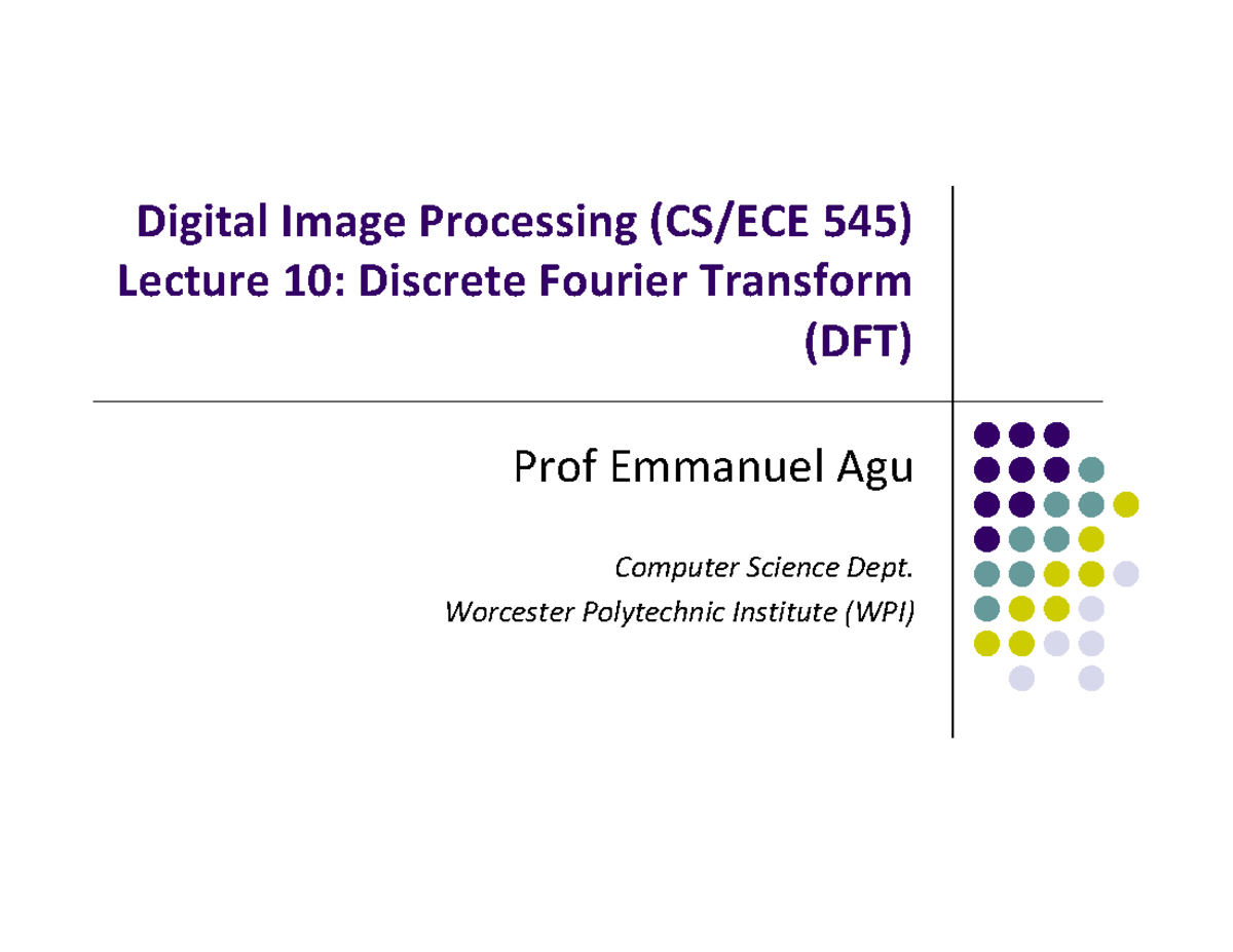 Lecture 10: Discrete Fourier Transform (DFT) Prof Emmanuel Agu - Digital Image Processing (CS ...