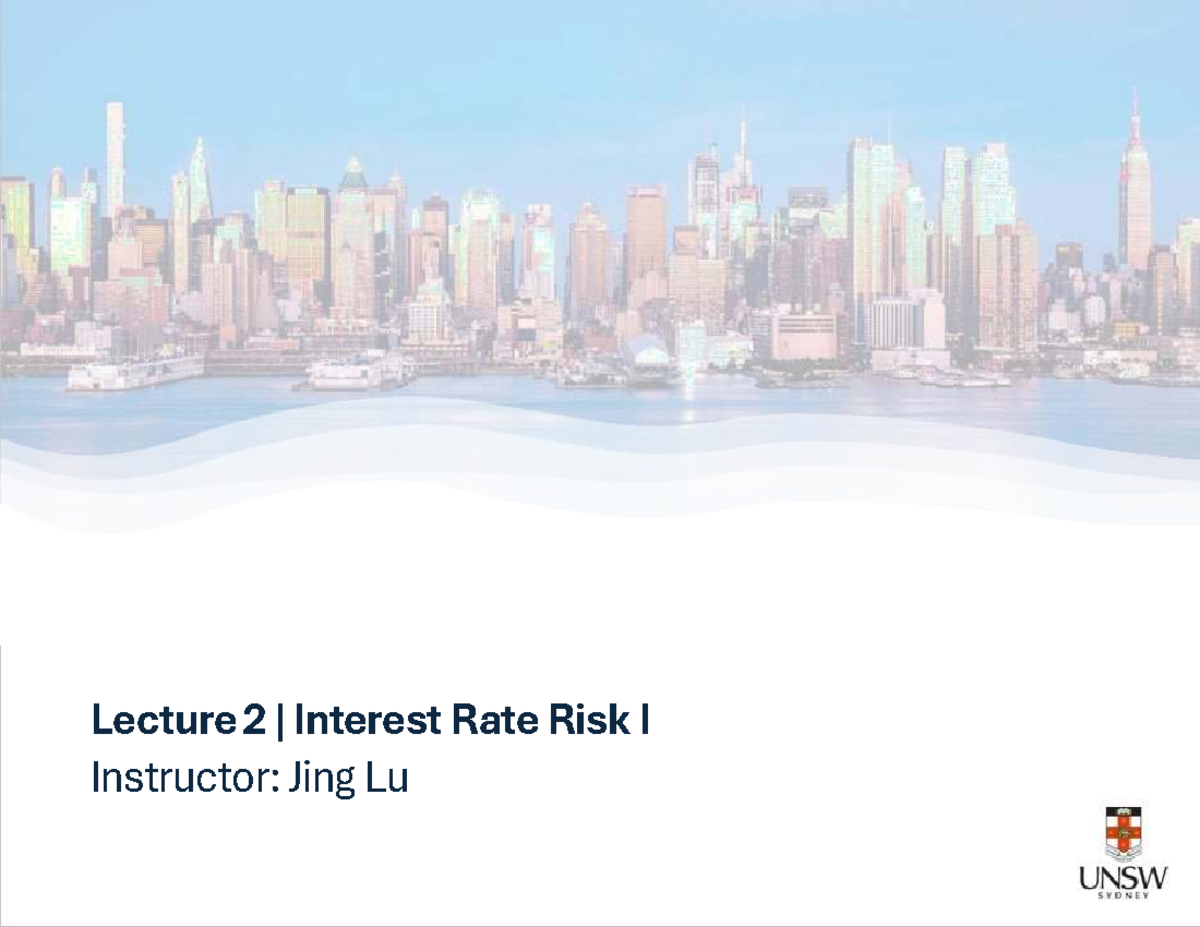 Lecture 2: Understanding Interest Rate Risk I - Jing Lu - Studocu