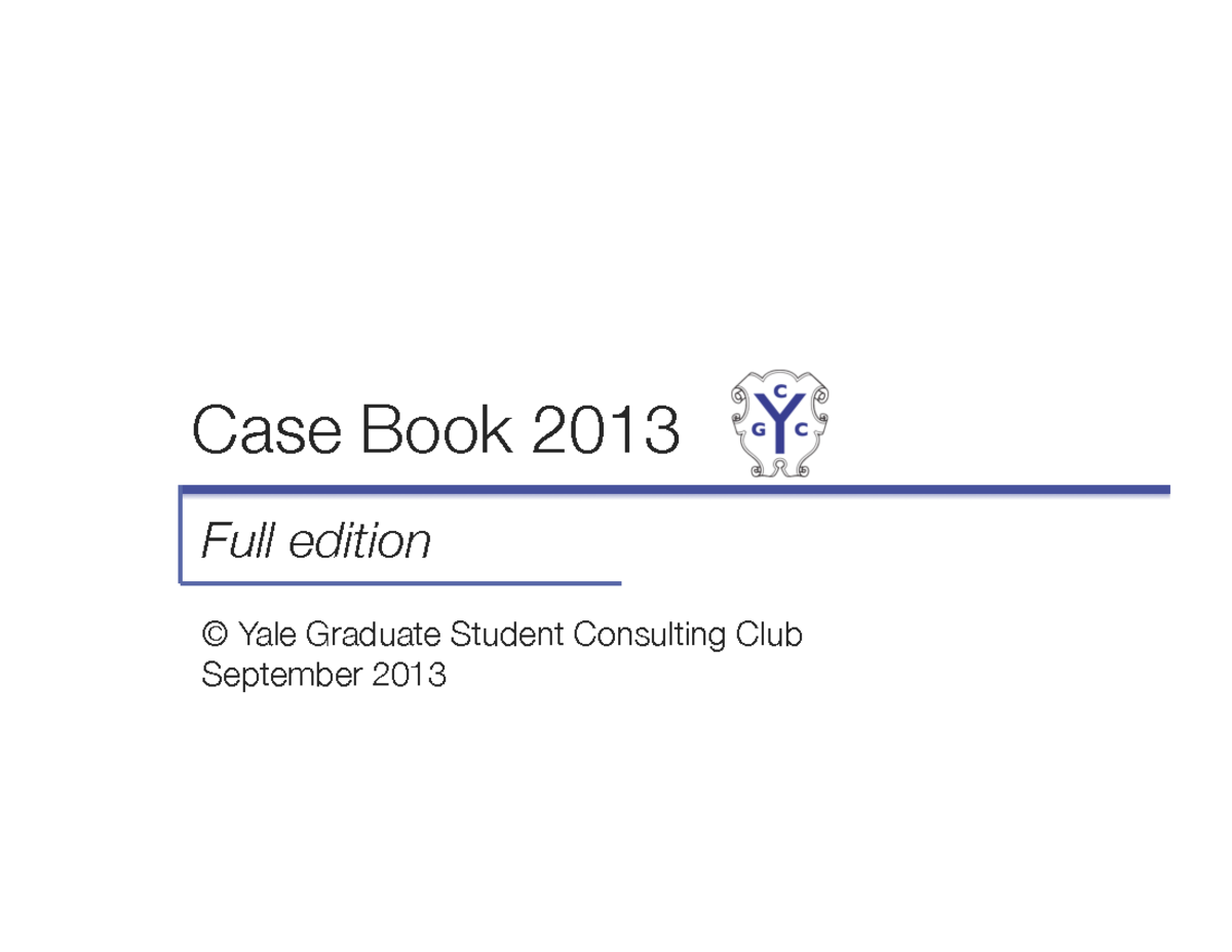 Yale Graduate Student Consulting Club Case Book 2013: Full Edition ...